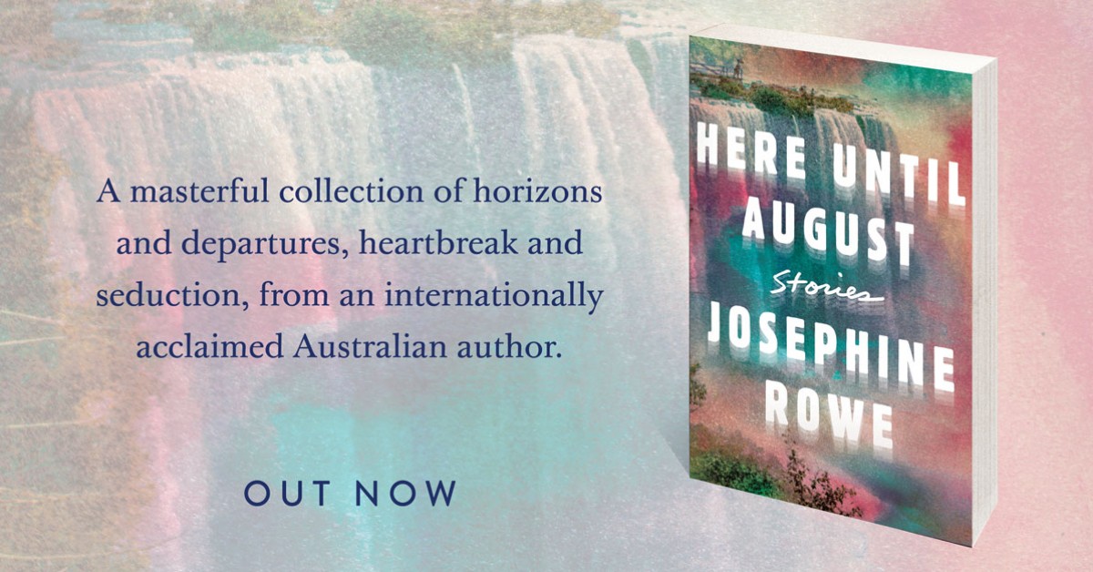 Here Until August by Josephine Rowe | Black Inc.